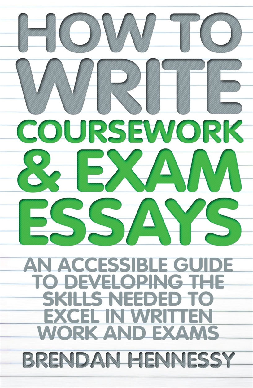 How to Write Coursework & Exam Essays, 6th Edition by Brendan Hennessy ...