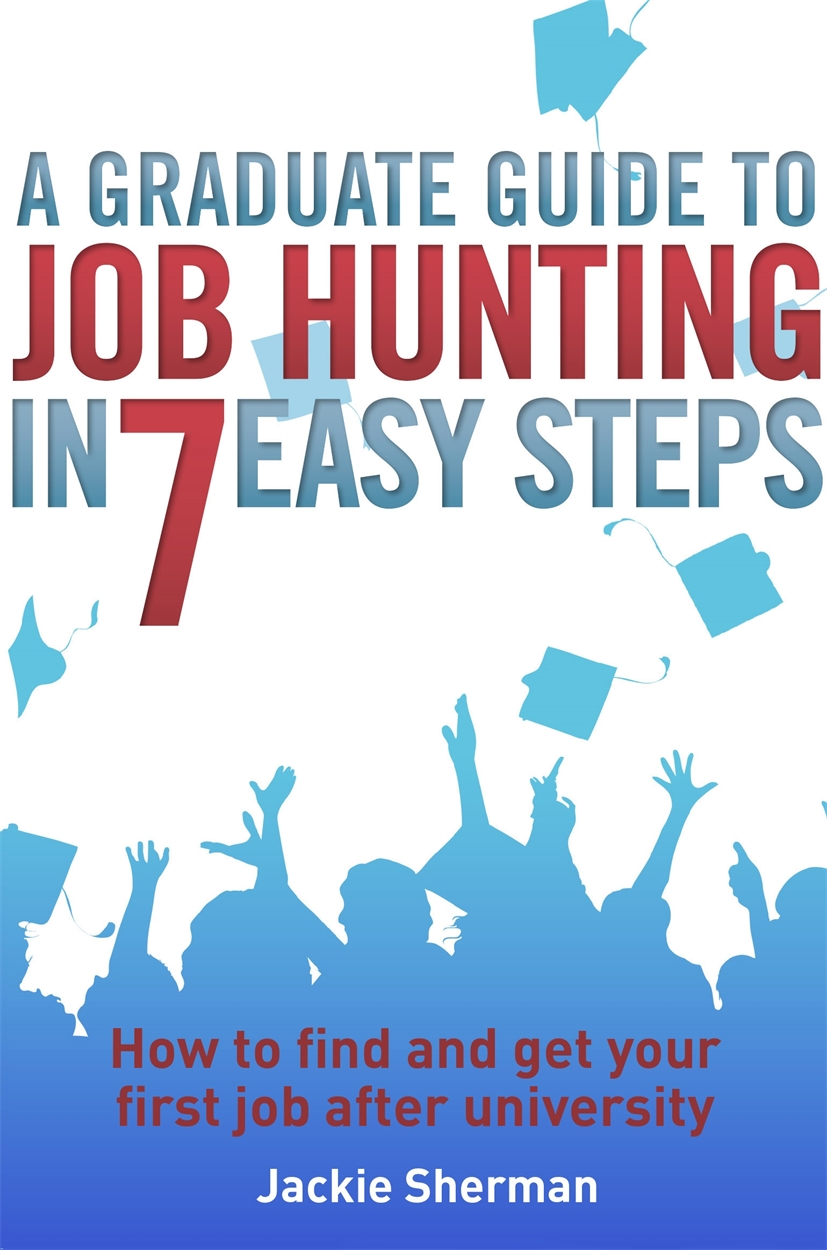 A Graduate Guide to Job Hunting in Seven Easy Steps by Jackie Sherman ...