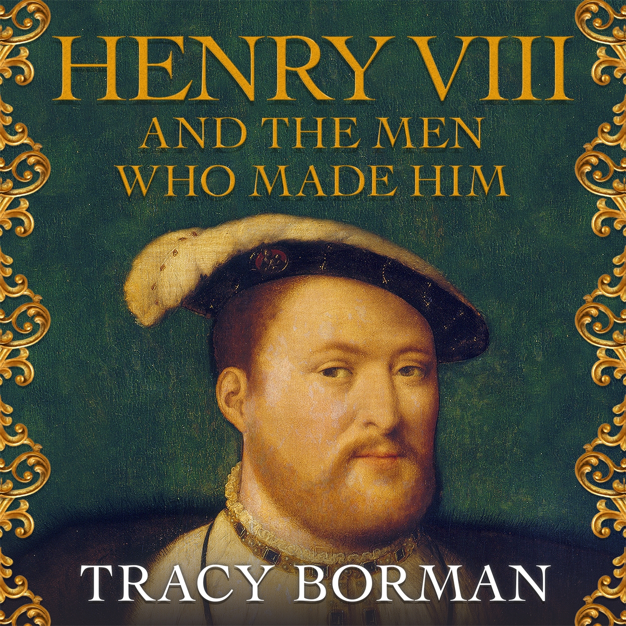 Henry VIII and the men who made him by Tracy Borman | Hachette UK