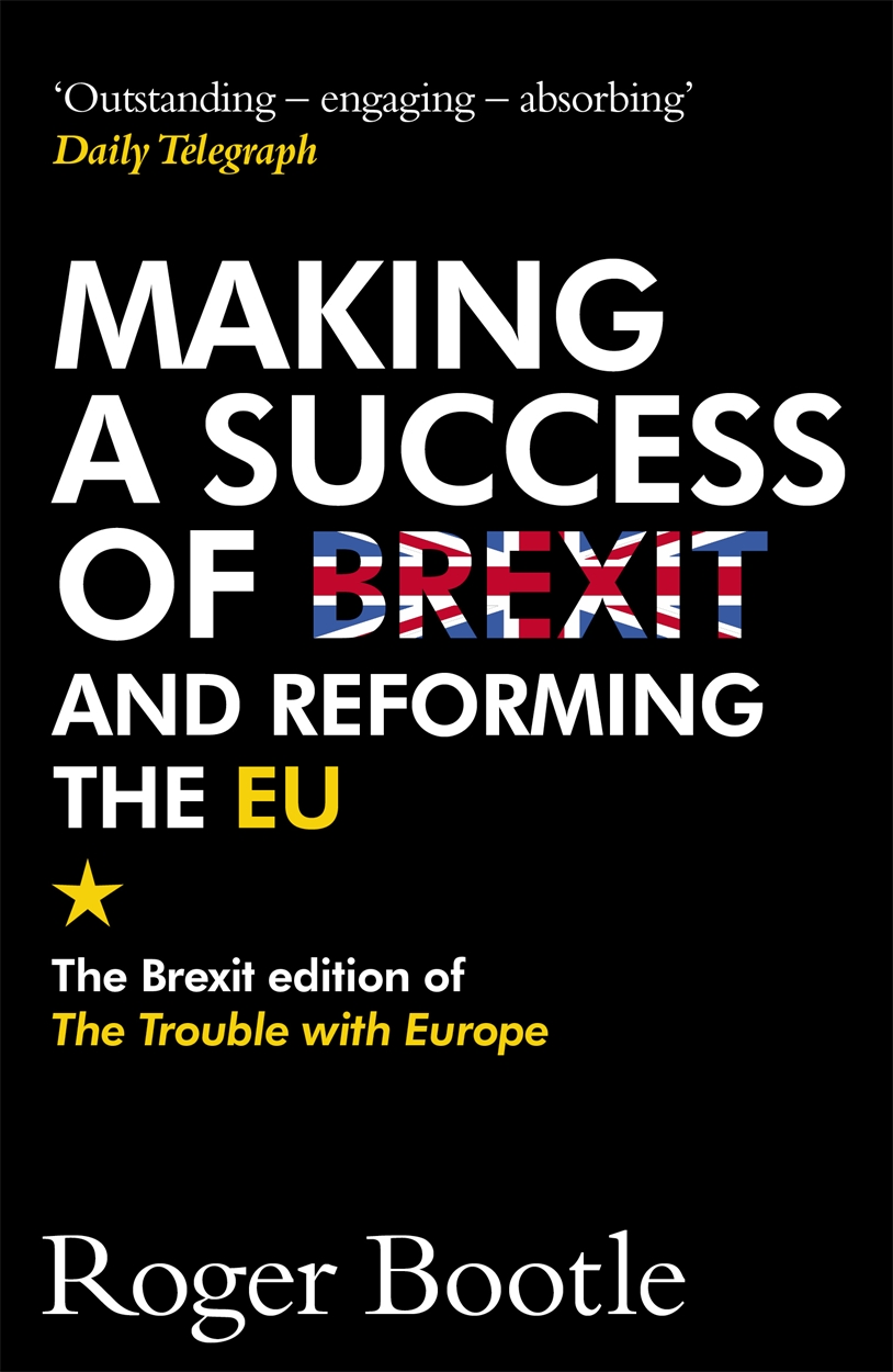 Making a Success of Brexit and Reforming the EU by Roger Bootle ...