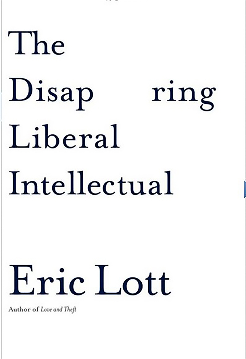 The Disappearing Liberal Intellectual by Eric Lott | Hachette UK