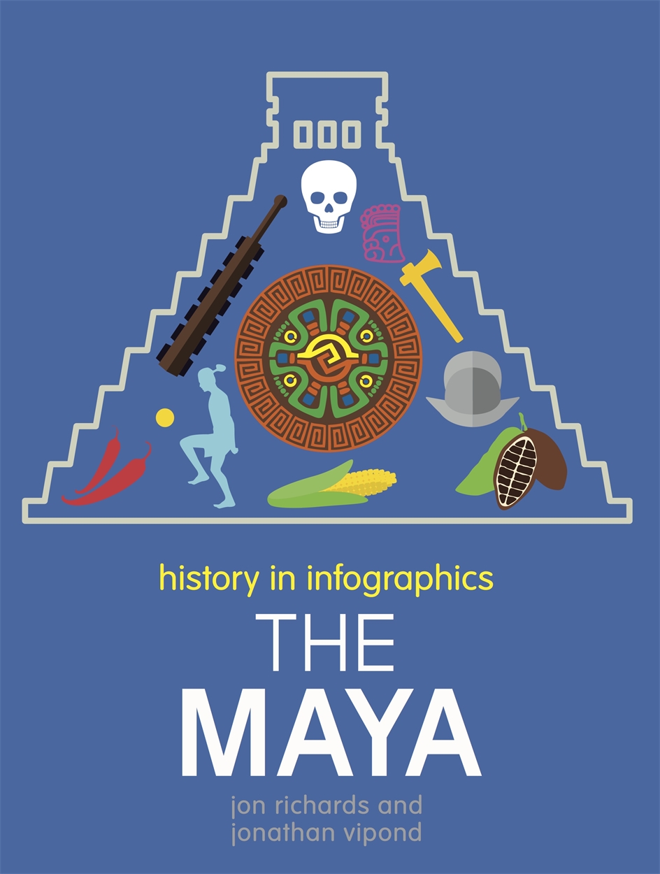 History in Infographics: The Maya by Jon Richards | Hachette UK