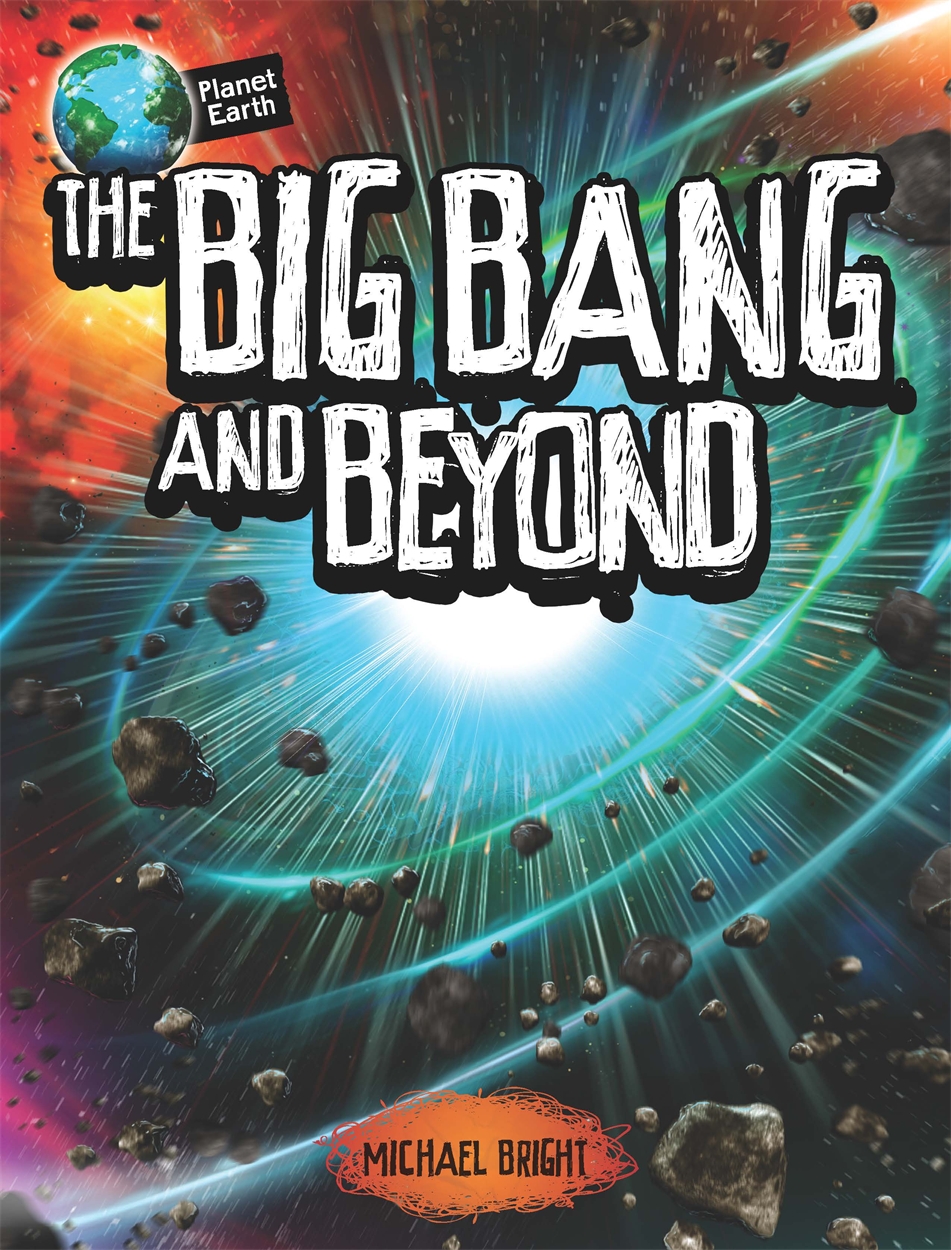 Planet Earth: The Big Bang and Beyond by Michael Bright | Hachette UK
