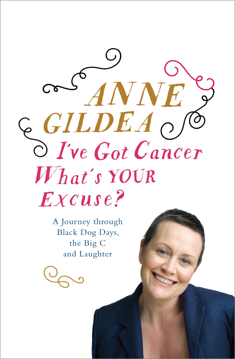 I’ve Got Cancer, What’s Your Excuse? by Anne Gildea | Hachette UK