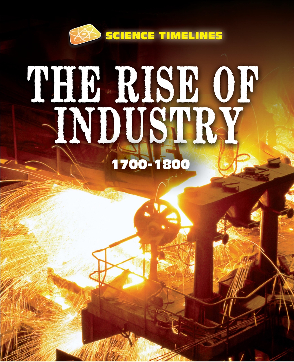 Science Timelines: The Rise of Industry: 1700–1800 by Charlie Samuels ...