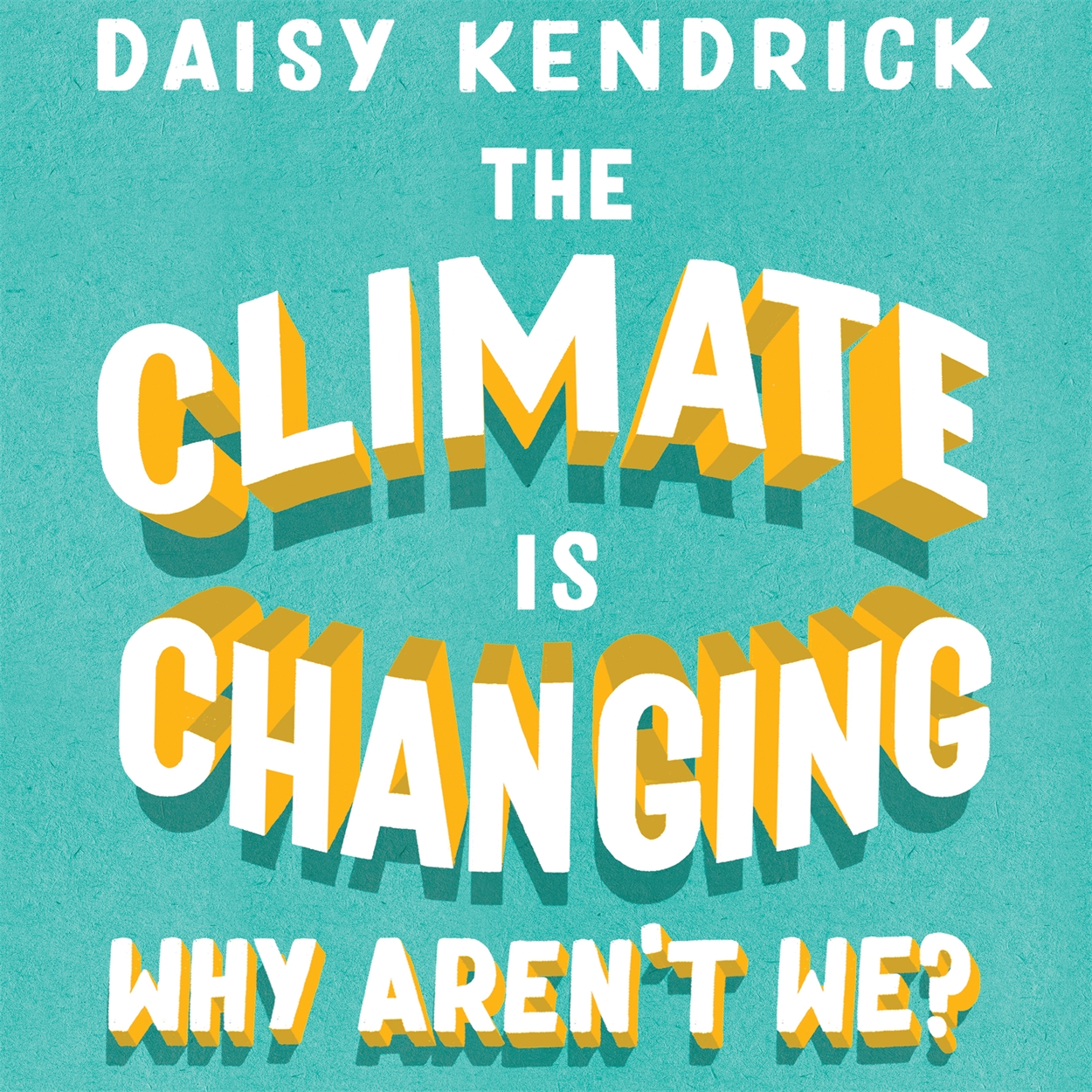 The Climate is Changing, Why Aren’t We? by Daisy Kendrick | Hachette UK