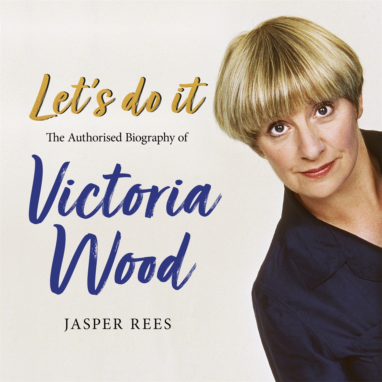 Let's Do It: The Authorised Biography of Victoria Wood by Jasper Rees ...