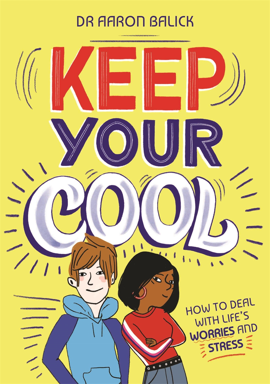 Keep Your Cool: How to Deal with Life's Worries and Stress by Aaron Balick (Dr) | Hachette UK
