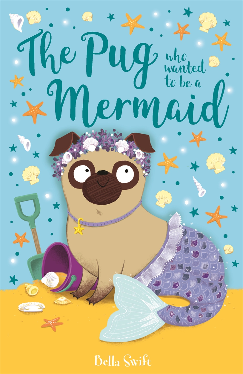 The Pug who wanted to be a Mermaid by Bella Swift | Hachette UK