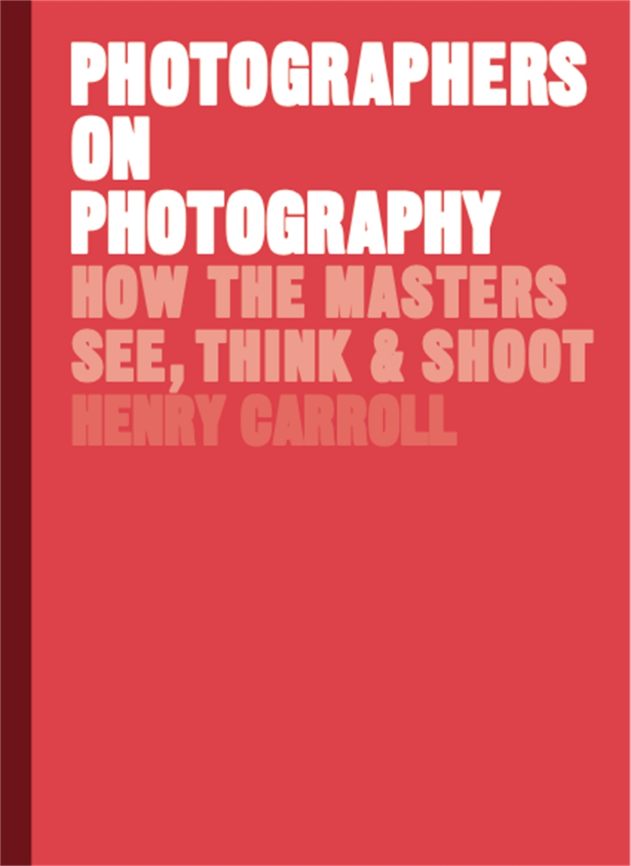 Photographers on Photography by Henry Carroll | Hachette UK