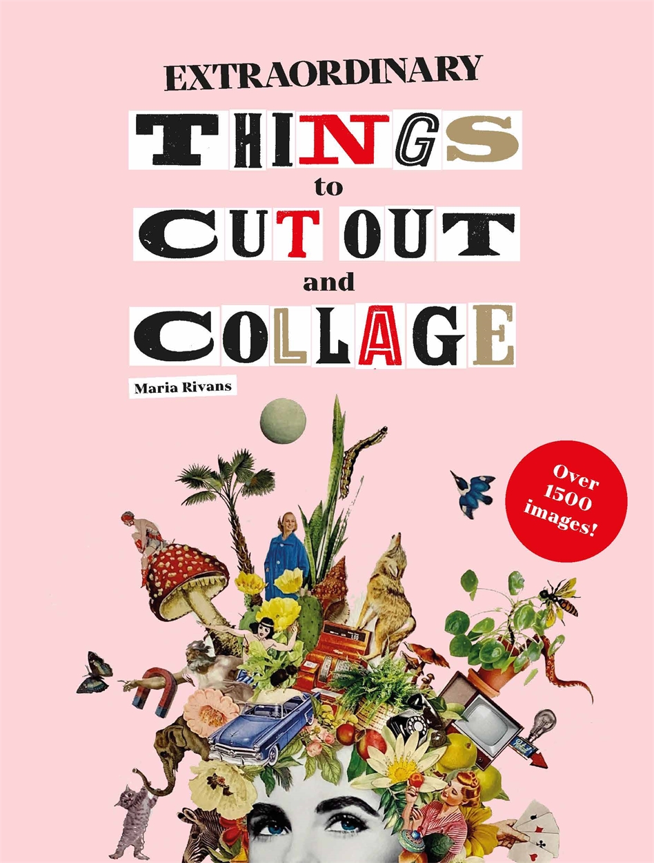Extraordinary Things to Cut Out and Collage by Maria Rivans | Hachette UK