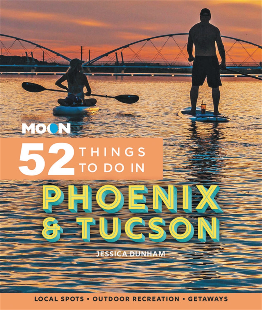 Moon 52 Things to Do in Phoenix & Tucson by Jessica Dunham | Hachette UK