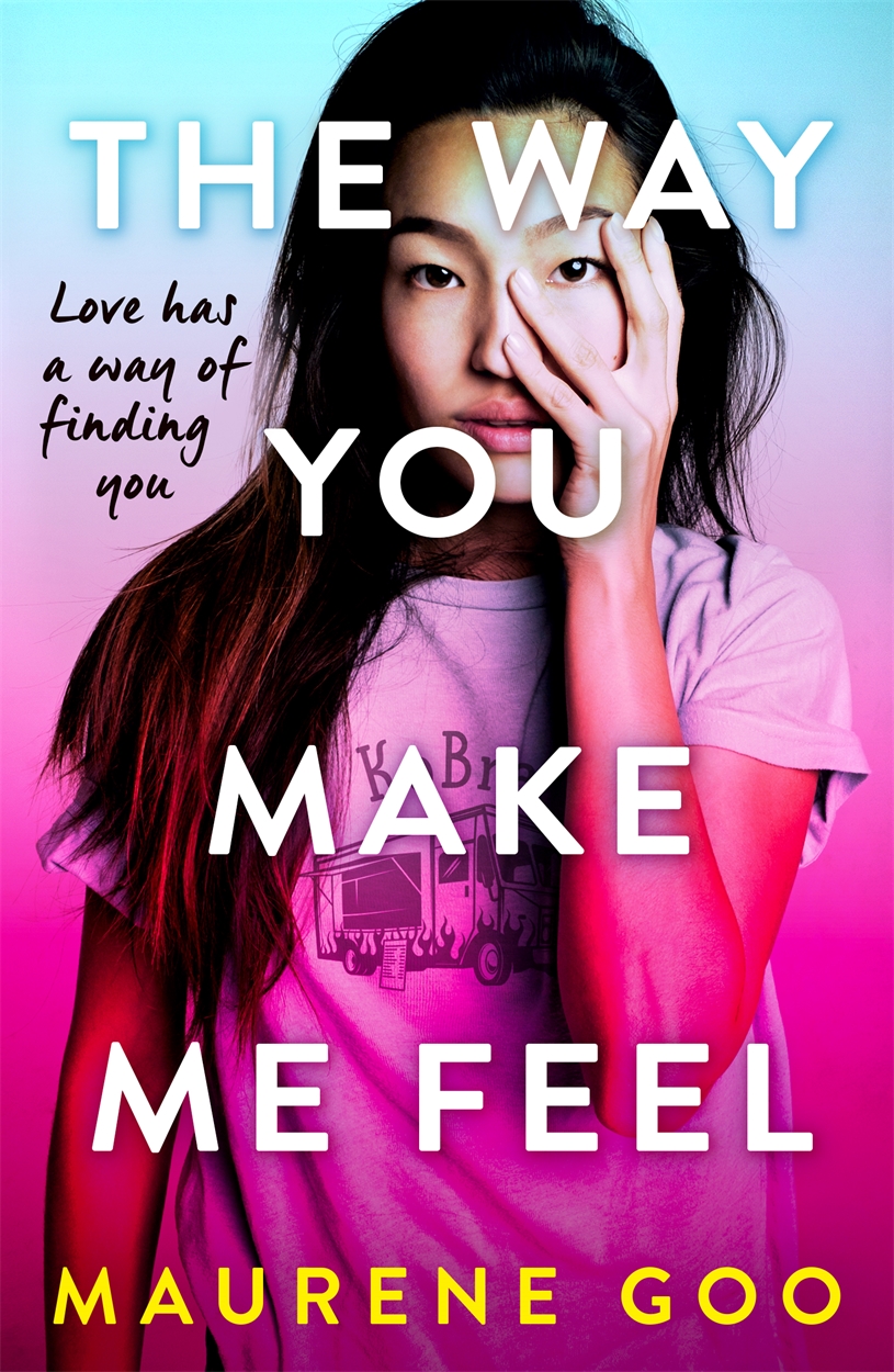 The Way You Make Me Feel by Maurene Goo | Hachette UK