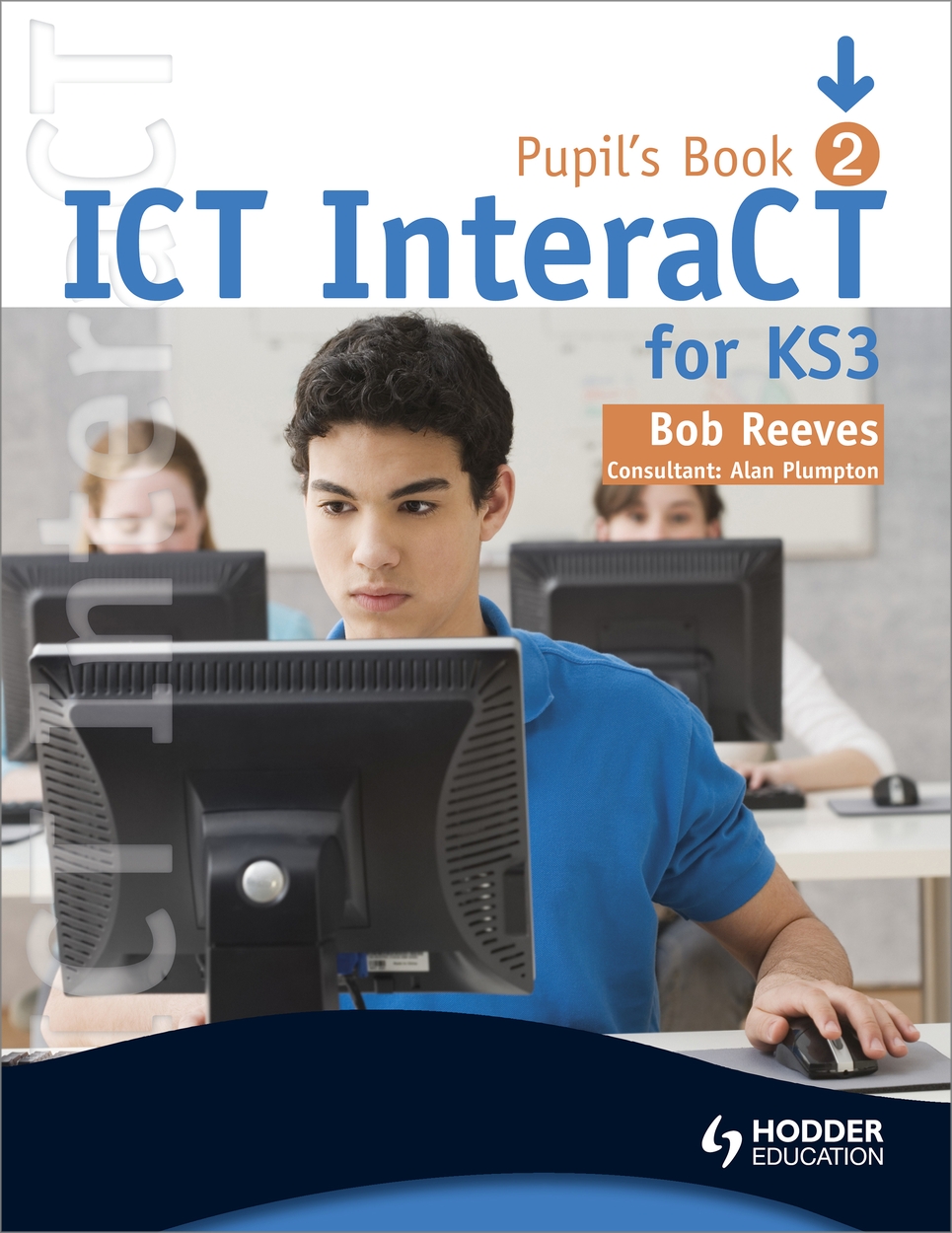 ICT InteraCT for Key Stage 3 Pupil's Book 2 by Bob Reeves | Hachette UK