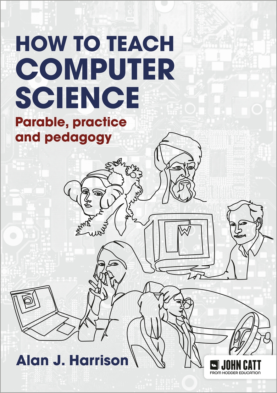 How to Teach Computer Science: Parable, practice and pedagogy by Alan J. Harrison | Hachette UK