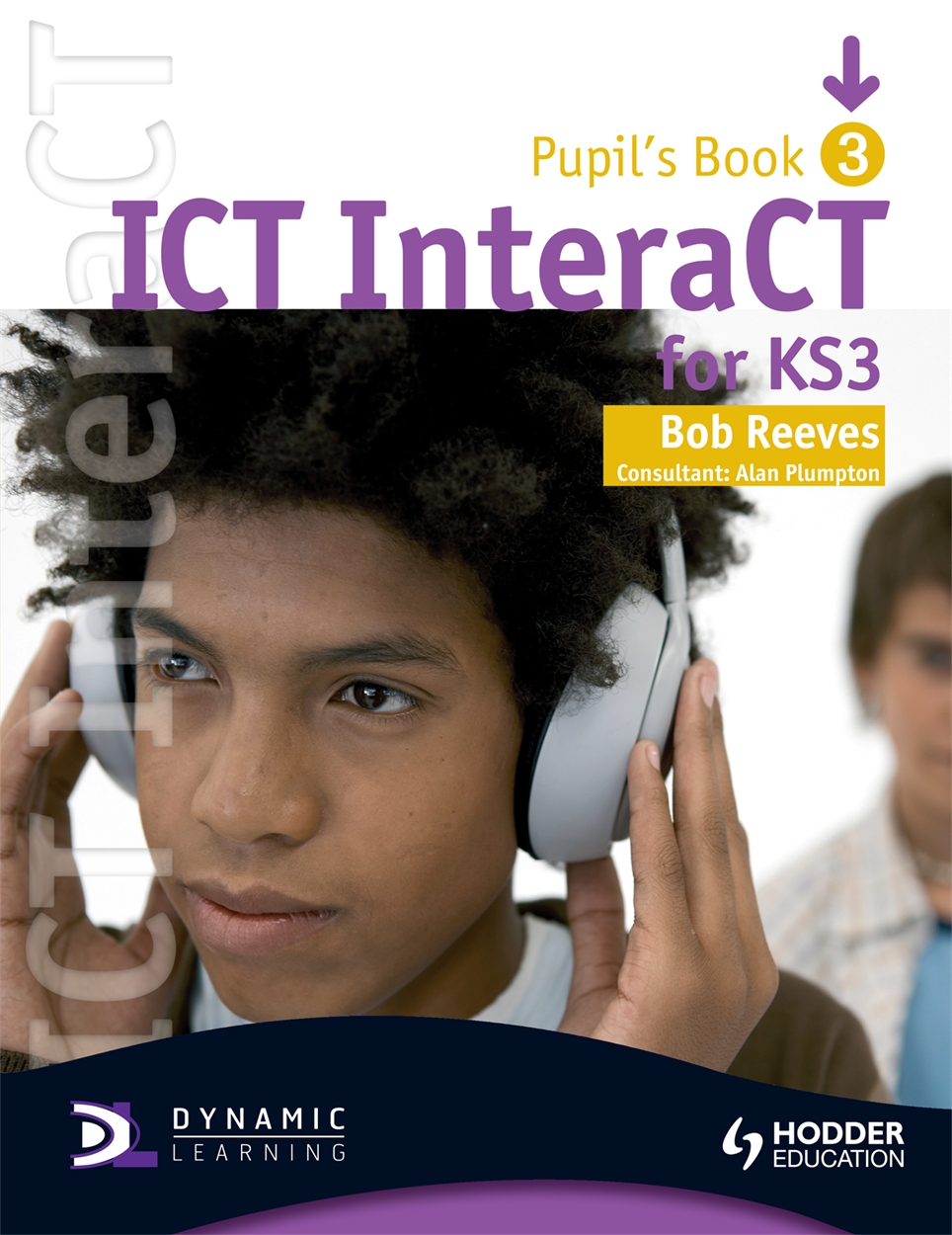 ICT InteraCT for Key Stage 3 Pupil’s Book 3 by Bob Reeves | Hachette UK