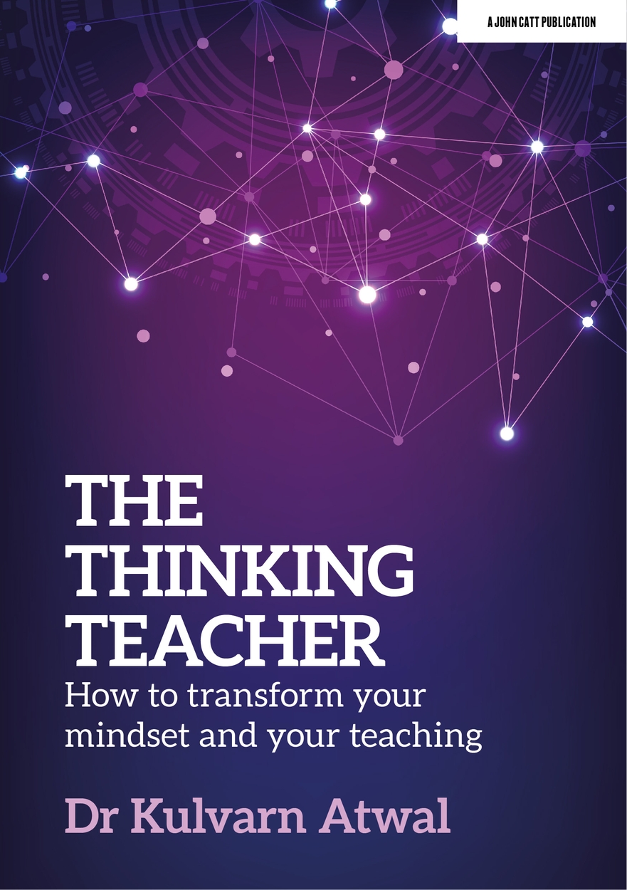 The Thinking Teacher: How to transform your mindset and your teaching by Kulvarn Atwal | Hachette UK