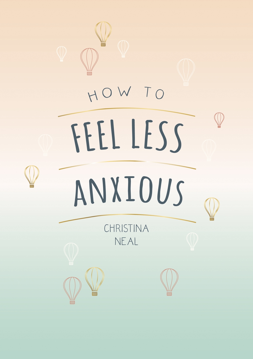 How to Feel Less Anxious by Christina Neal | Hachette UK