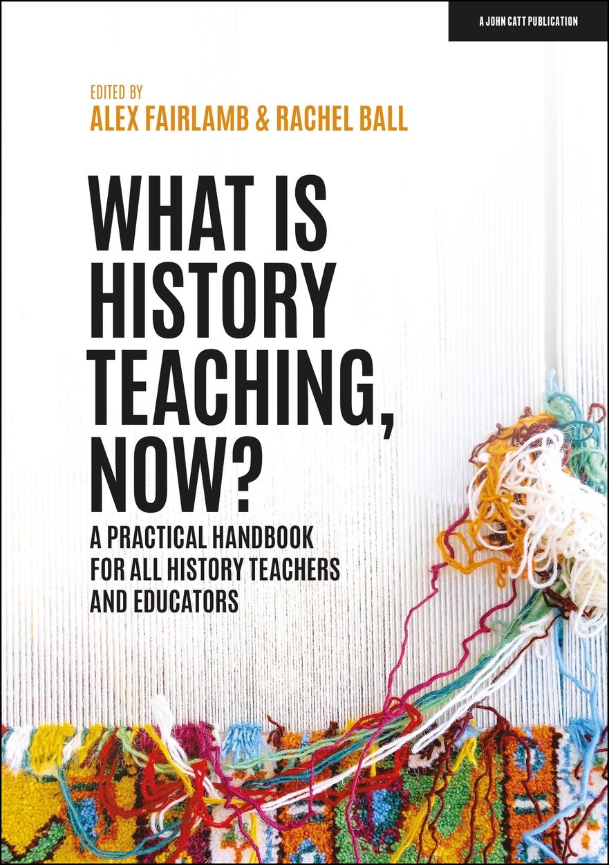 What is History Teaching, Now? A practical handbook for all history ...