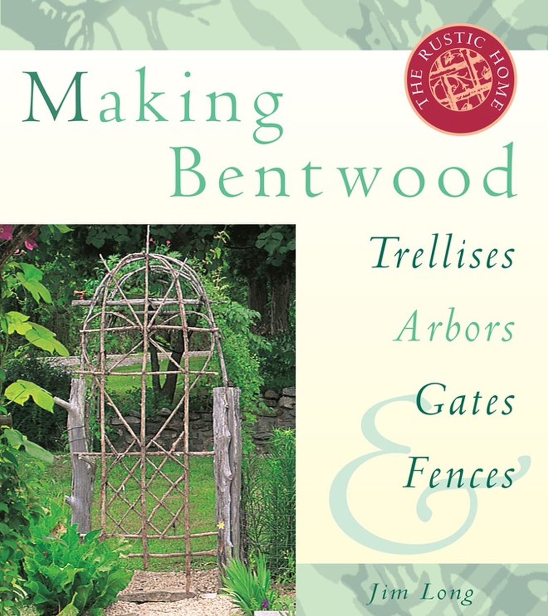 Making Bentwood Trellises, Arbors, Gates & Fences by Jim Long | Hachette UK
