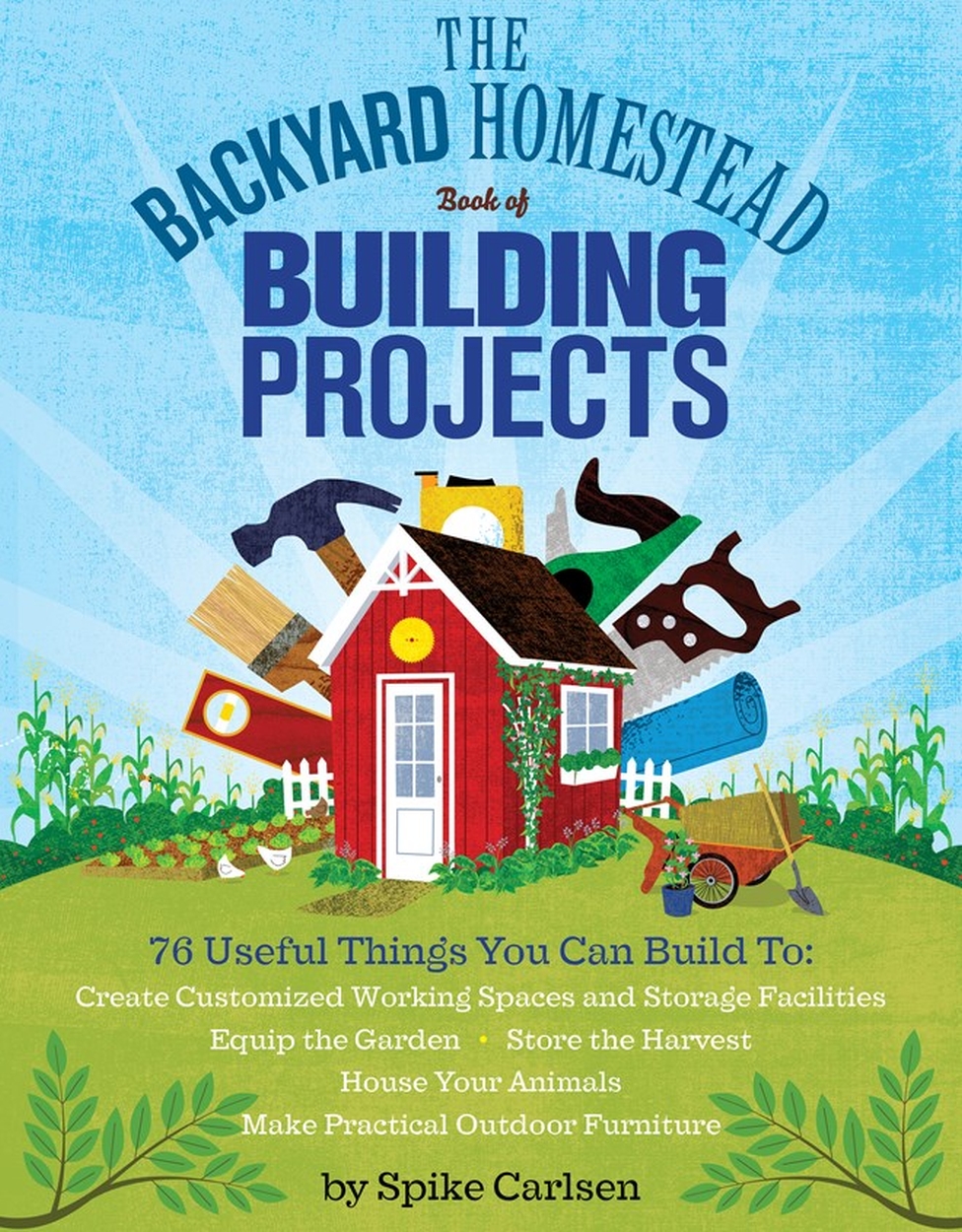 The Backyard Homestead Book of Building Projects by Spike Carlsen ...
