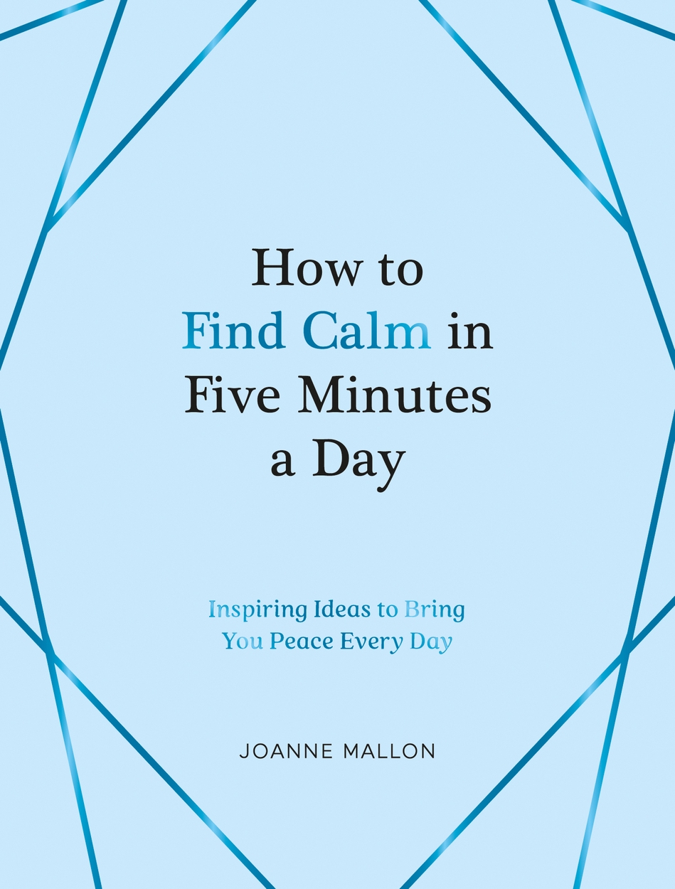 How to Find Calm in Five Minutes a Day by Joanne Mallon | Hachette UK