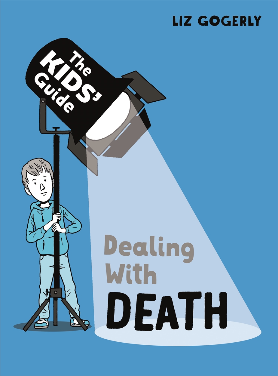 The Kids’ Guide: Dealing with Death by Liz Gogerly | Hachette UK