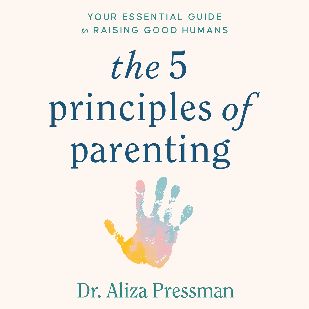 The 5 Principles of Parenting by Dr Aliza Pressman | Hachette UK
