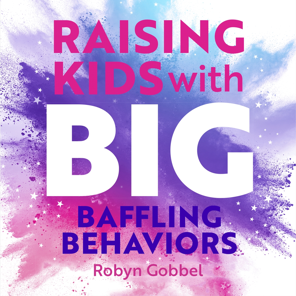 Raising Kids with Big, Baffling Behaviors by Robyn Gobbel | Hachette UK