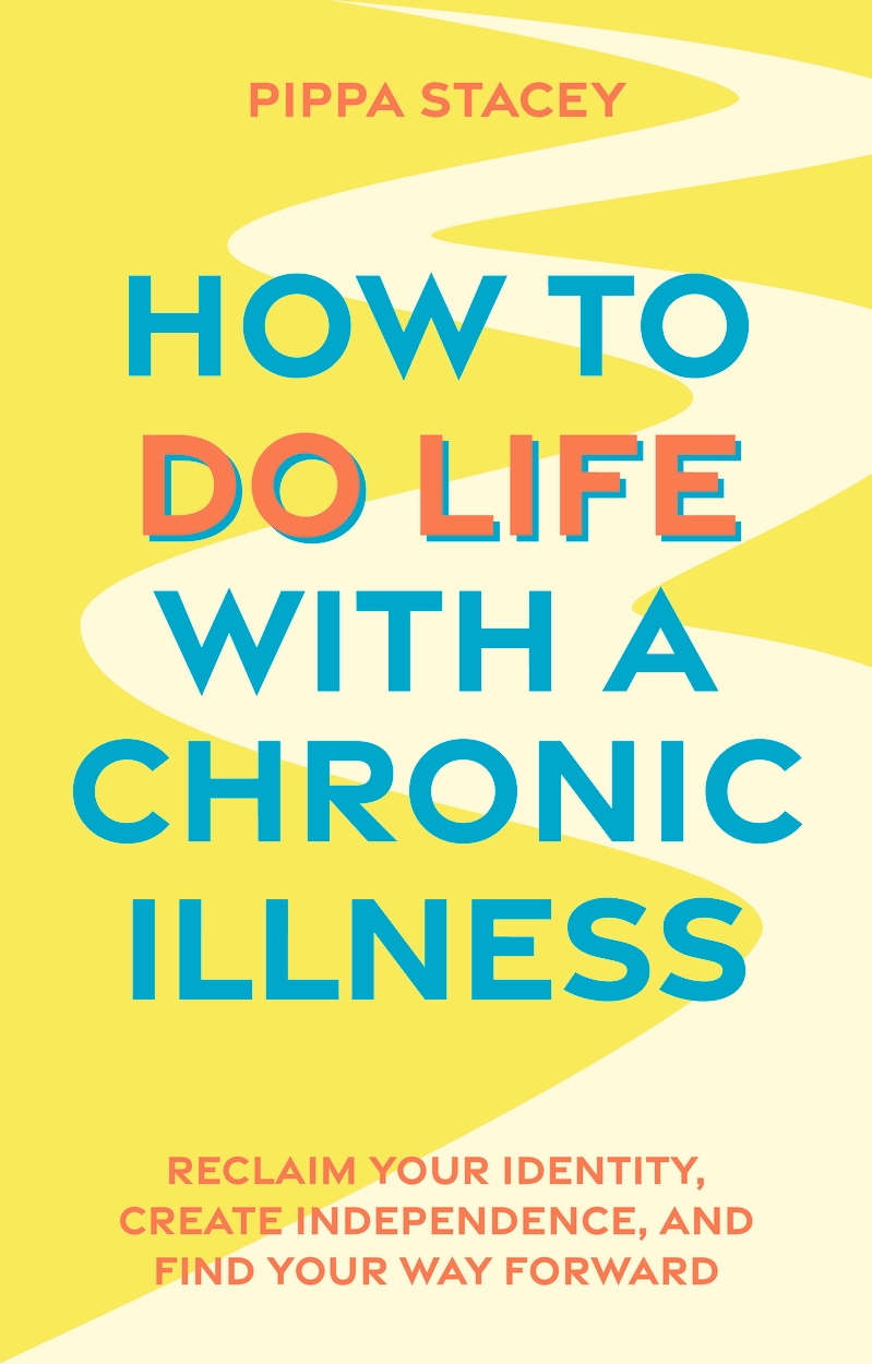 How to Do Life with a Chronic Illness by Pippa Stacey | Hachette UK