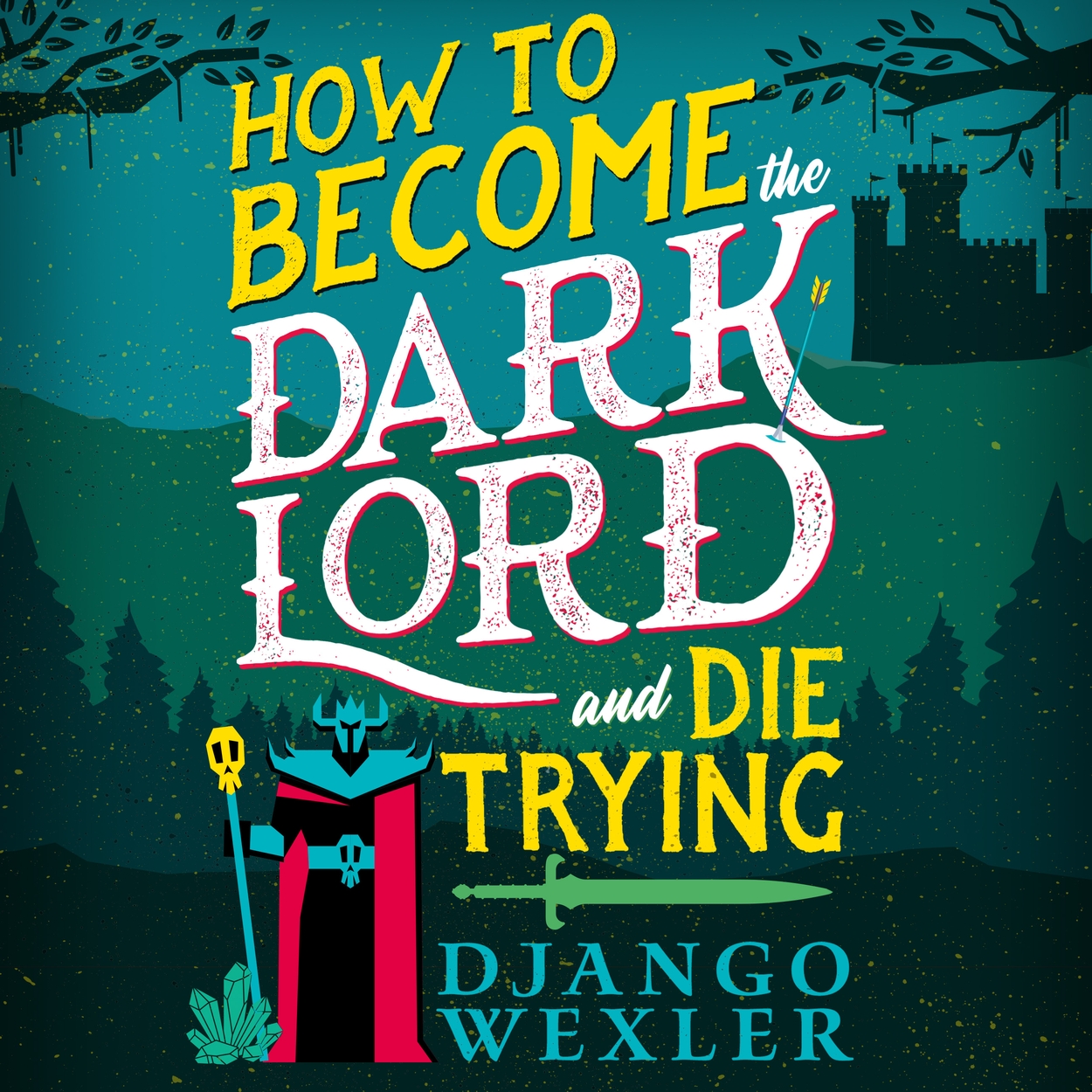 How to Become the Dark Lord and Die Trying by Django Wexler | Hachette UK