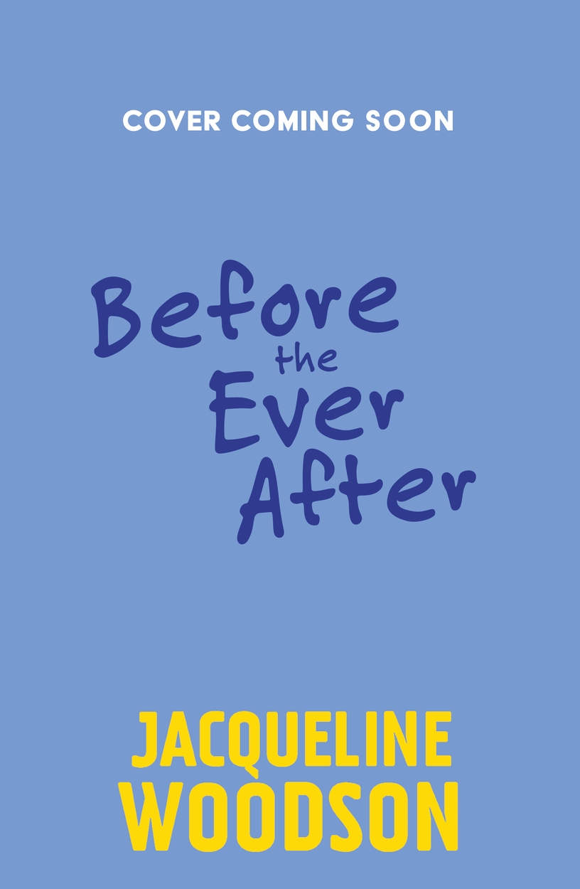 Before the Ever After by Jacqueline Woodson | Hachette UK