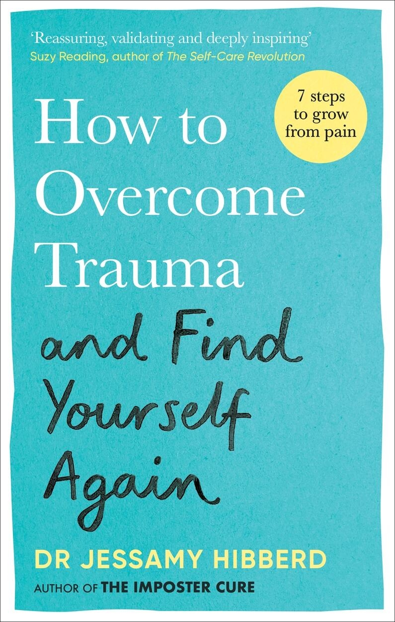 How to Overcome Trauma and Find Yourself Again by Dr Jessamy Hibberd ...