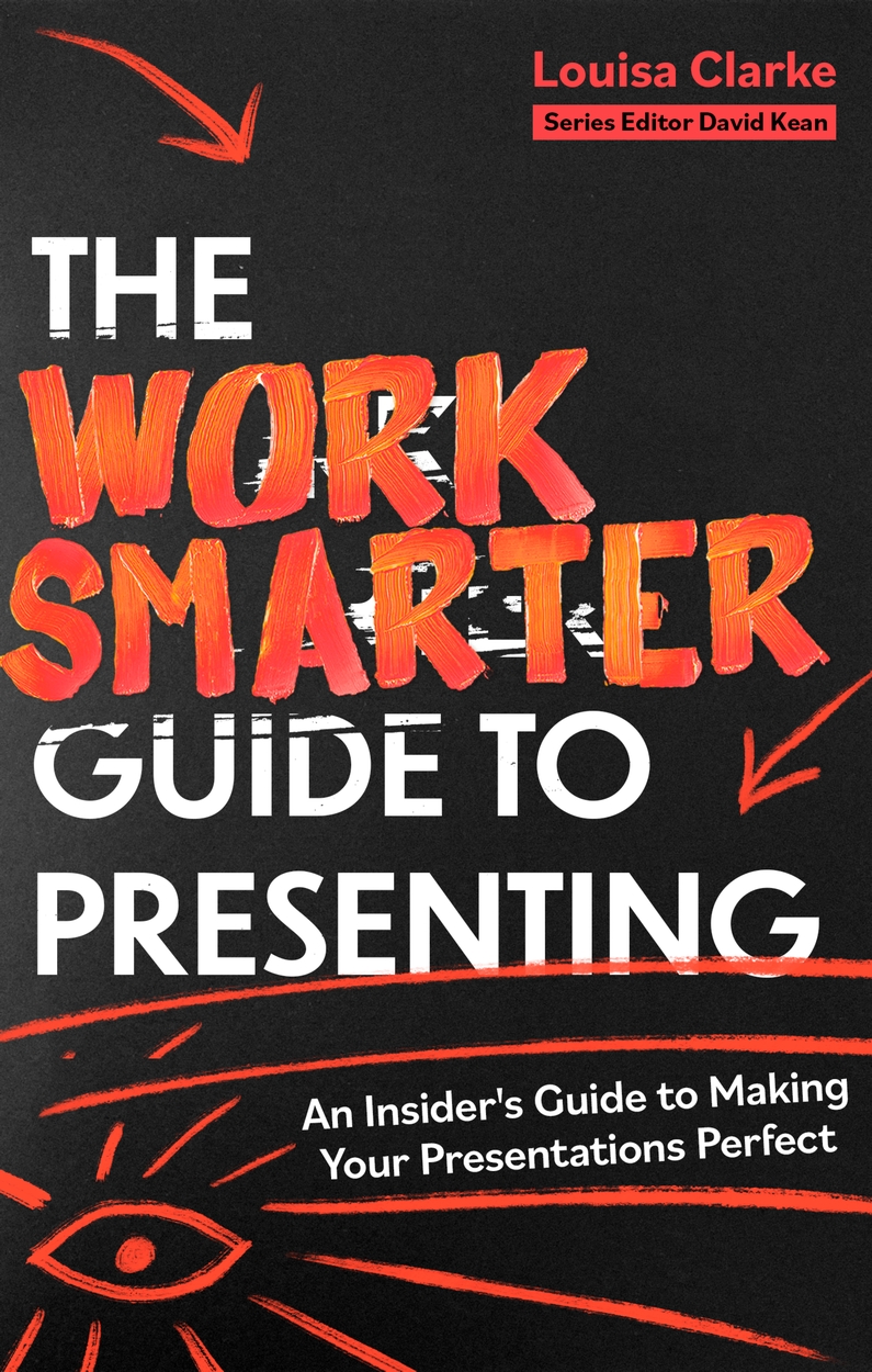The Work Smarter Guide to Presenting by Louisa Clarke | Hachette UK