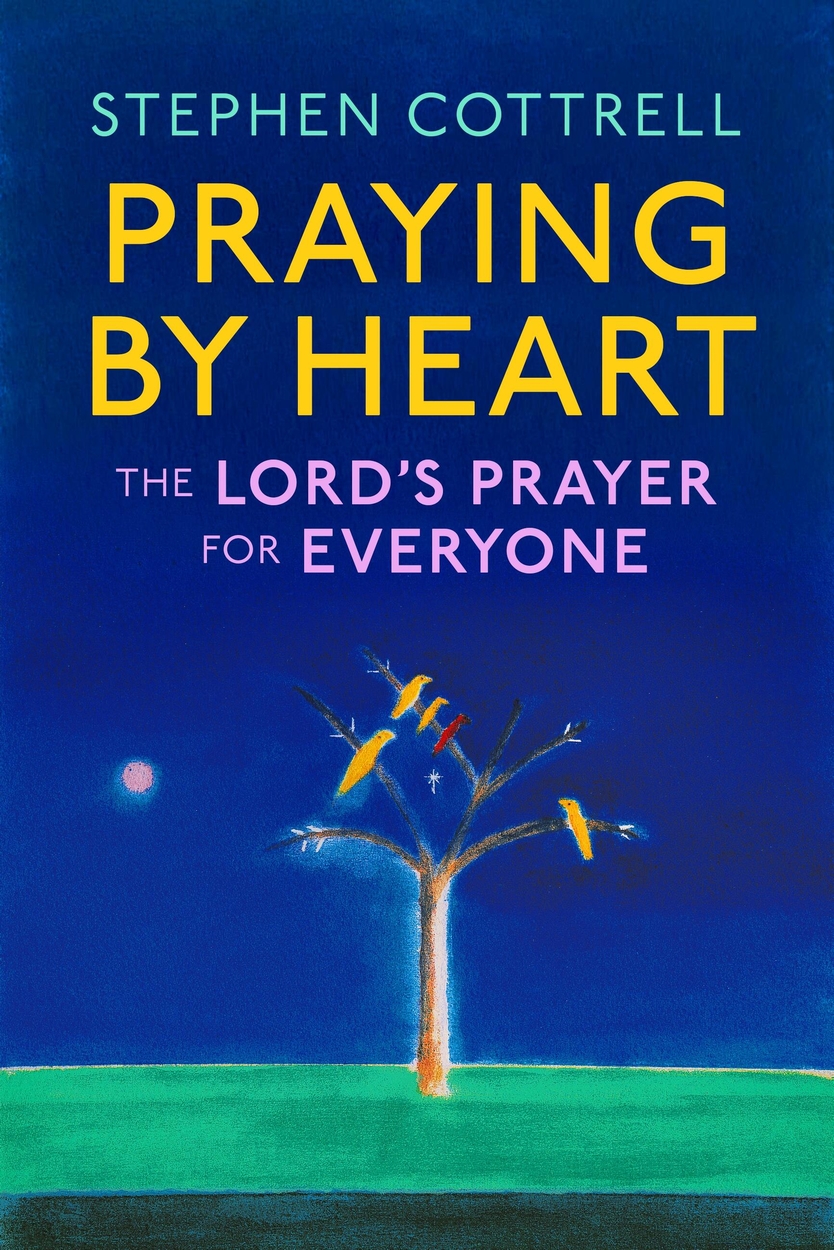 Praying by Heart: The Lord’s Prayer for Everyone by Stephen Cottrell ...