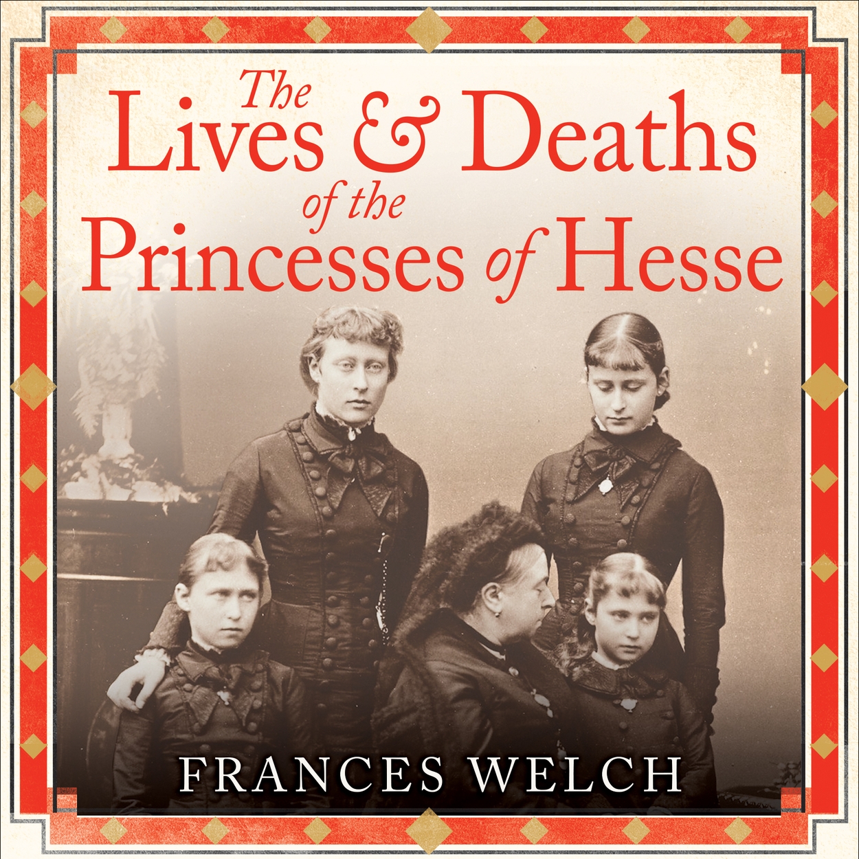 The Lives and Deaths of the Princesses of Hesse by Frances Welch ...