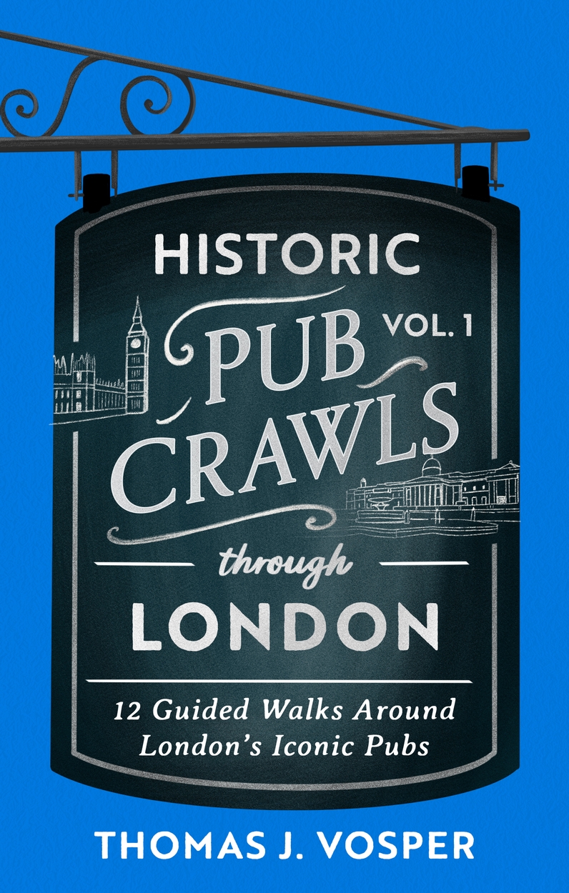 Historic Pub Crawls Through London, Vol. 1 by Thomas J. Vosper ...