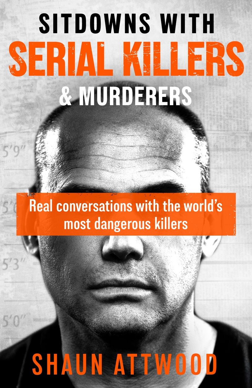Sitdowns with Serial Killers & Murderers by Shaun Attwood | Hachette UK