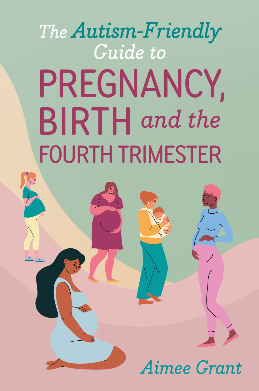The Autism-Friendly Guide to Pregnancy, Birth and the Fourth Trimester by Aimee Grant | Hachette UK